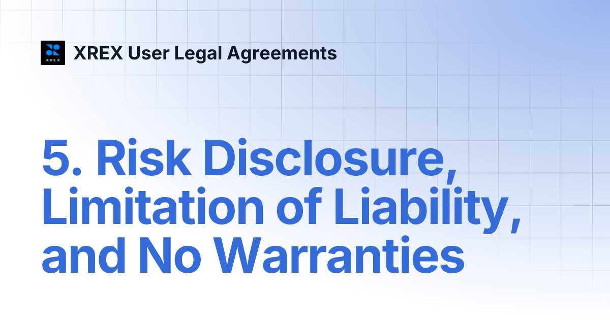 5. Risk Disclosure, Limitation of Liability, and No Warranties | XREX ...